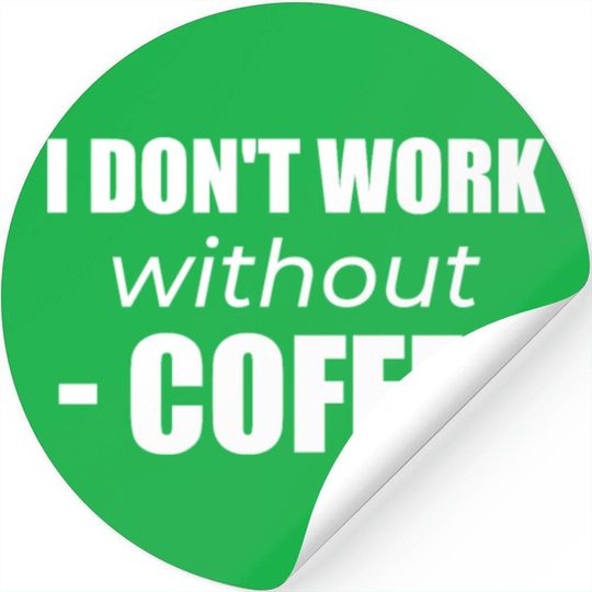 I Dont Work Without Coffee - Mood