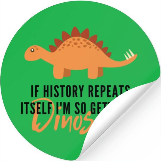 If History Repeats Itself Im So Getting A Dinosaur