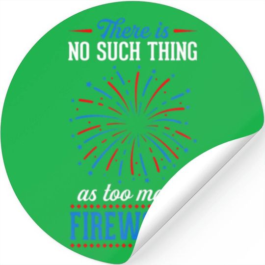 There Is No Such Thing As Too Many Fireworks 4Th O Stickers