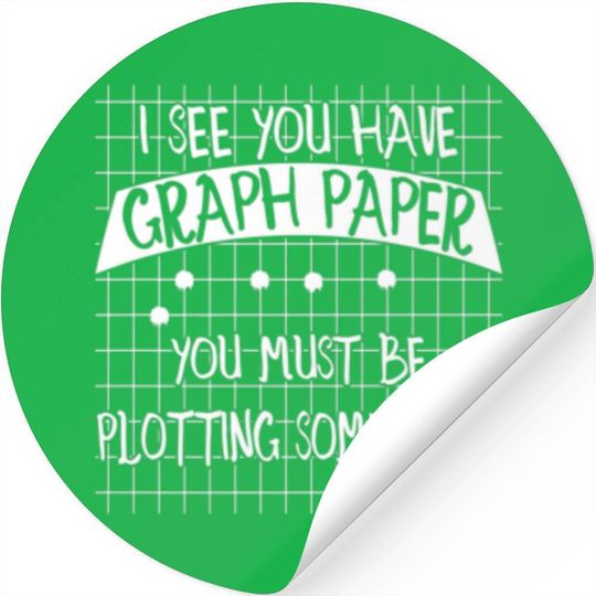 I See You Have Graph Paper You Must Be Plotting So Stickers